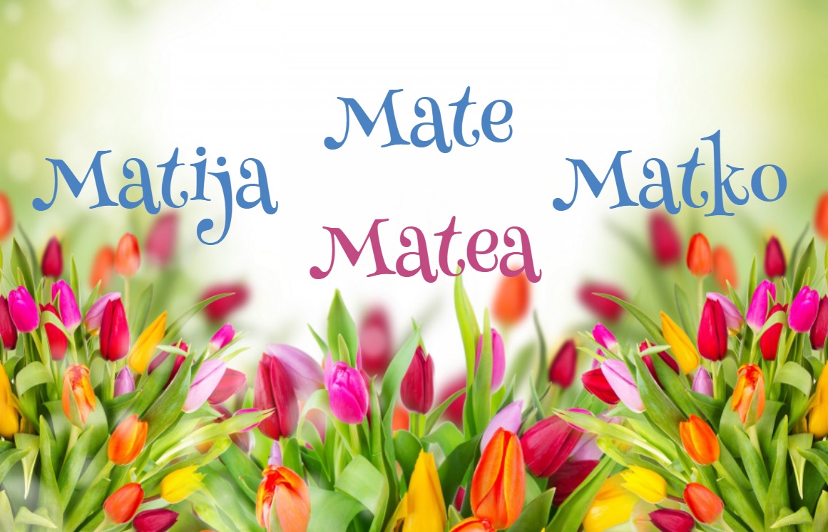 NJIHOV JE DAN Danas imendan slave osobe imena Matija, Matea, Matko i ...